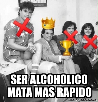 Meme Personalizado - ser alcoholico mata mas rapido - 30954766