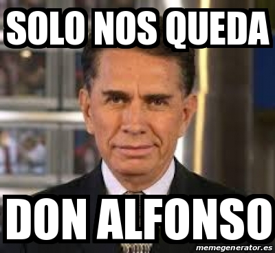 Meme Personalizado - Solo nos queda Don Alfonso - 30954882