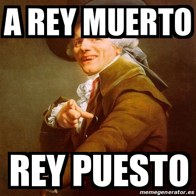 Meme Joseph Ducreux - a rey muerto rey puesto - 30954974