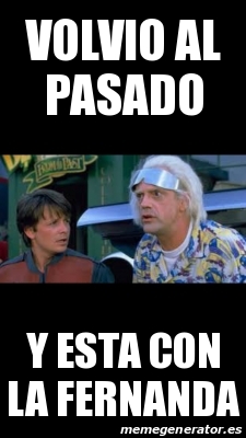 Meme Personalizado - VOLVIO AL PASADO Y ESTA CON LA FERNANDA - 30955107