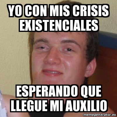 Meme Stoner Stanley - Yo con mis crisis existenciales esperando que ...