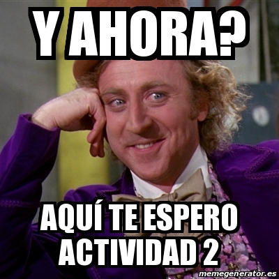 Meme Willy Wonka - Y ahora? AquÃ­ te espero actividad 2 - 30955585