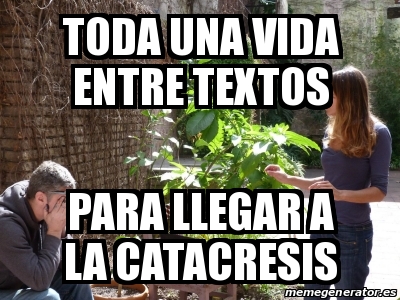 Meme Personalizado - toda una vida entre textos para llegar a la ...