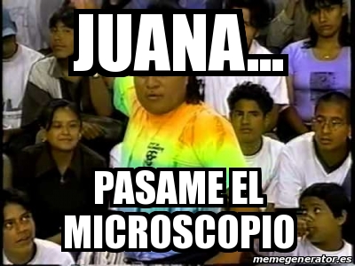 Meme Personalizado - JUANA... PASAME EL MICROSCOPIO - 30955645