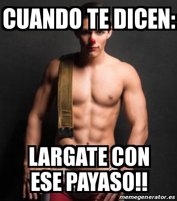 Meme Personalizado - Cuando te dicen: largate con ese payaso!! - 30955652