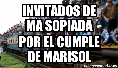Meme Personalizado - INVITADOS DE MA SOPIADA POR EL CUMPLE DE MARISOL ...