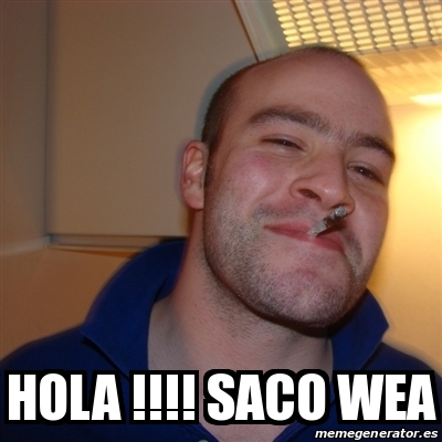 Meme Greg - Hola !!!! Saco wea - 30955735