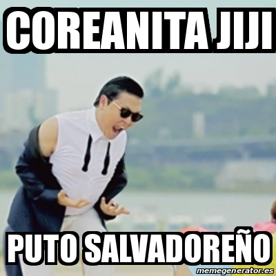 Meme Gangnam Style - coreanita jiji puto salvadoreÃ±o - 30955746