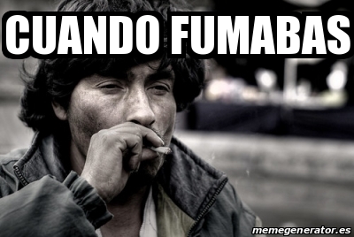 Meme Personalizado - cuando fumabas - 30956462