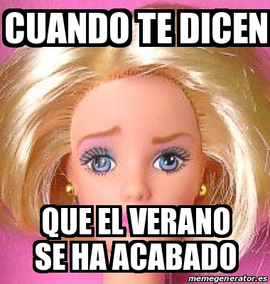 Meme Personalizado - CUANDO TE DICEN QUE EL VERANO SE HA ACABADO - 30956537