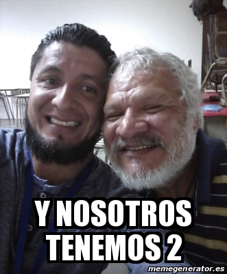 Meme Personalizado - Y nosotros tenemos 2 - 30956553