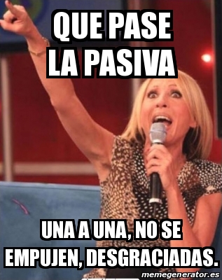 Meme Personalizado - Que pase la pasiva Una a una, no se empujen ...