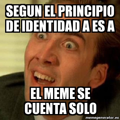 Meme No me digas - segun el principio de identidad A es A el meme se ...