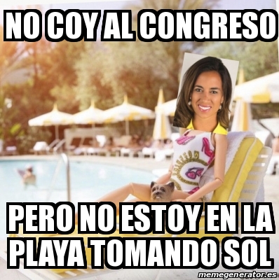 Meme Personalizado - NO COY AL CONGRESO PERO NO ESTOY EN LA PLAYA ...