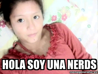 Meme Personalizado - Hola soy una nerds - 30958962