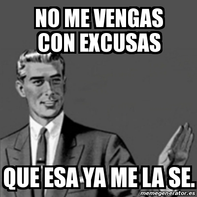Meme Correction Guy - No me vengas con excusas Que esa ya me la se ...