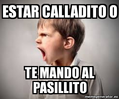 Meme Personalizado - estar calladito o te mando al pasillito - 30959270