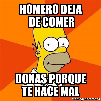 Meme Homer - HOMERO DEJA DE COMER DONAS PORQUE TE HACE MAL - 30959610