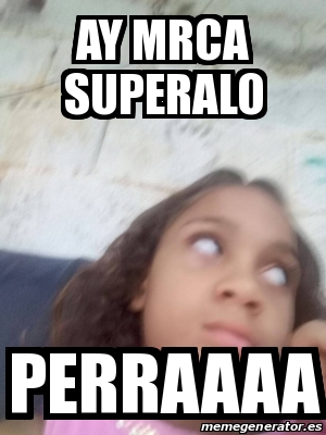 Meme Personalizado - Ay mrca superalo perraaaa - 30959818