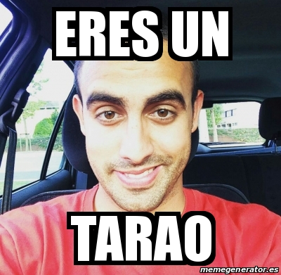 Meme Personalizado - Eres un Tarao - 30960169
