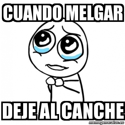 Meme Por favor - Cuando Melgar deje al canche - 30960171