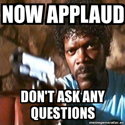 Meme Pulp Fiction - NOW APPLAUD don't ask any questions - 30960295