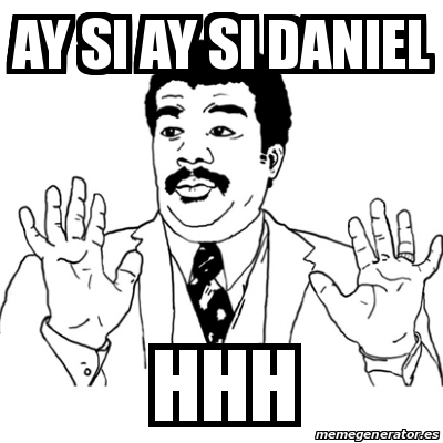Meme Ay Si - Ay si ay si daniel Hhh - 30960319