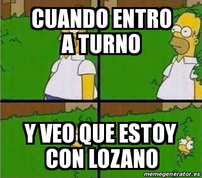 Meme Personalizado - Cuando entro a turno Y veo que estoy con Lozano ...