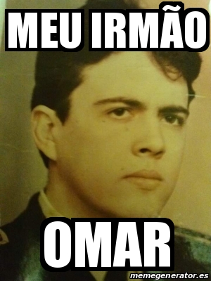 Meme Personalizado - Meu irmÃ£o Omar - 30960531