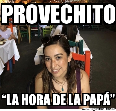 Meme Personalizado - Provechito â€œLa hora de la PapÃ¡â€ - 30960987