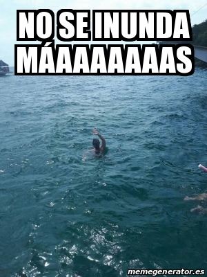 Meme Personalizado - No se inunda mÃ¡aaaaaaas - 30961010