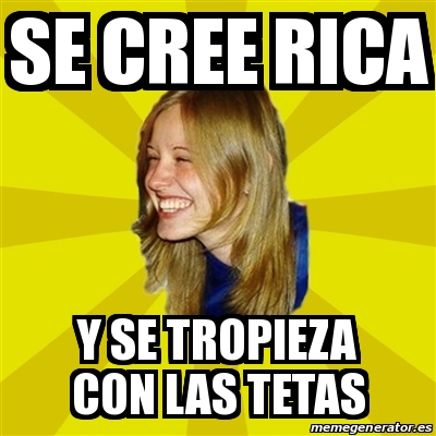 Meme Trologirl - Se cree rica Y se tropieza con las tetas - 30961135