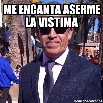 Meme Personalizado - Me encanta aserme la vistima - 30961328