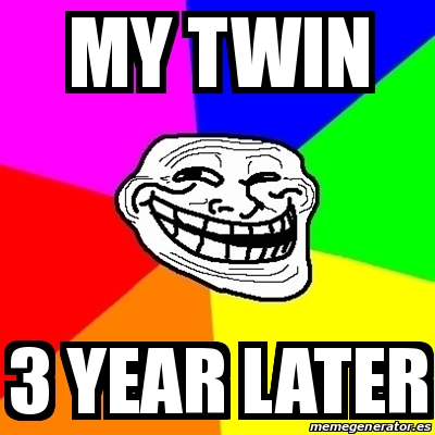 Meme Troll - my twin 3 year later - 30961330