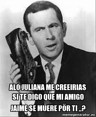 Meme Personalizado - Alo juliana me creeirias si te digo que mi amigo ...