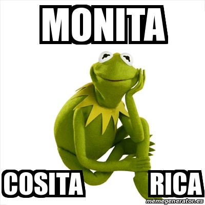 Meme Kermit the frog - Monita Cosita rica - 30961459