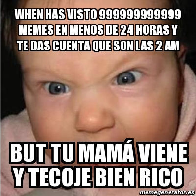 Meme Bebe furioso - WHen has visto 999999999999 memes en menos de 24 ...