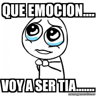 Meme Por favor - Que emocion.... Voy a ser tia....... - 30961733