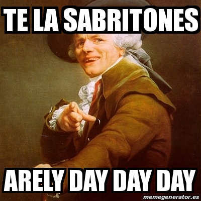 Meme Joseph Ducreux - Te la sabritones Arely Day day day - 30961831