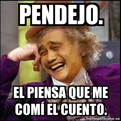 Meme Yao Wonka - Pendejo. El piensa que me comÃ­ el cuento. - 30962001