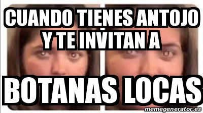 Meme Personalizado - Cuando tienes antojo y te invitan a Botanas locas ...