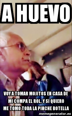 Meme Personalizado - A huevo Voy a tomar mojitos en casa de mi compa el ...