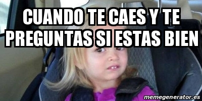Meme Personalizado - cuando te caes y te preguntas si estas bien - 30963296