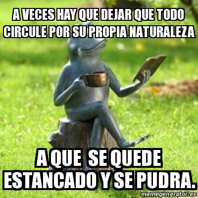 Meme Personalizado - A veces hay que dejar que todo circule por su ...