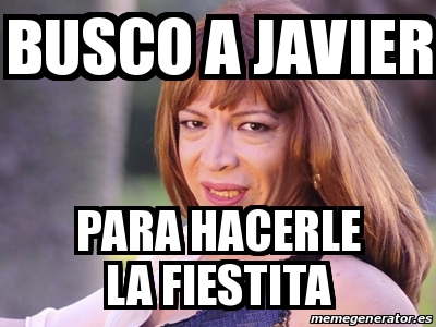 Meme Personalizado - Busco a javier Para hacerle la fiestita - 30963877