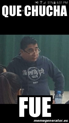 Meme Personalizado - Que chucha Fue - 30964391