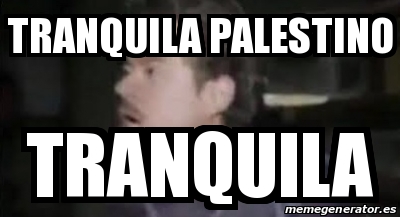 Meme Personalizado - Tranquila Palestino tranquila - 30964405