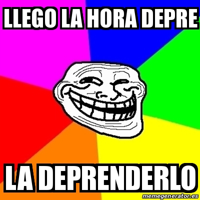 Meme Troll - Llego la hora depre La deprenderlo - 30964710