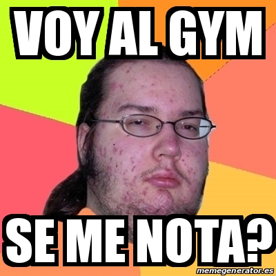 Meme Friki - Voy al GYM Se me nota? - 30965044