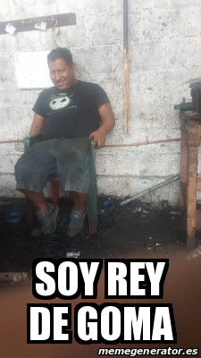 Meme Personalizado - Soy rey de goma - 30965102